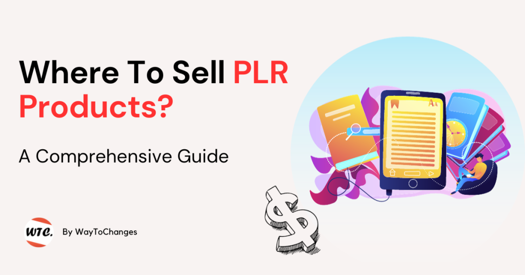 Where To Sell PLR Products: A Comprehensive Guide